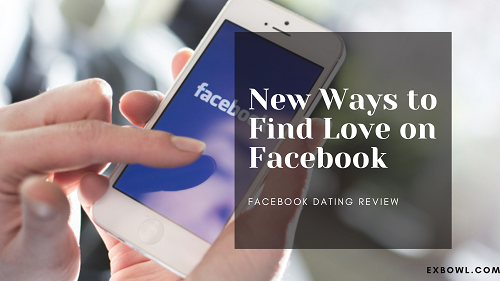 Facebook Dating Review - New Ways to Find Love on Facebook - Exbowl